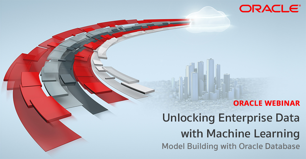 Oracle Webinar: Unlocking Enterprise Data with Machine Learning – Model Building with Oracle ...
