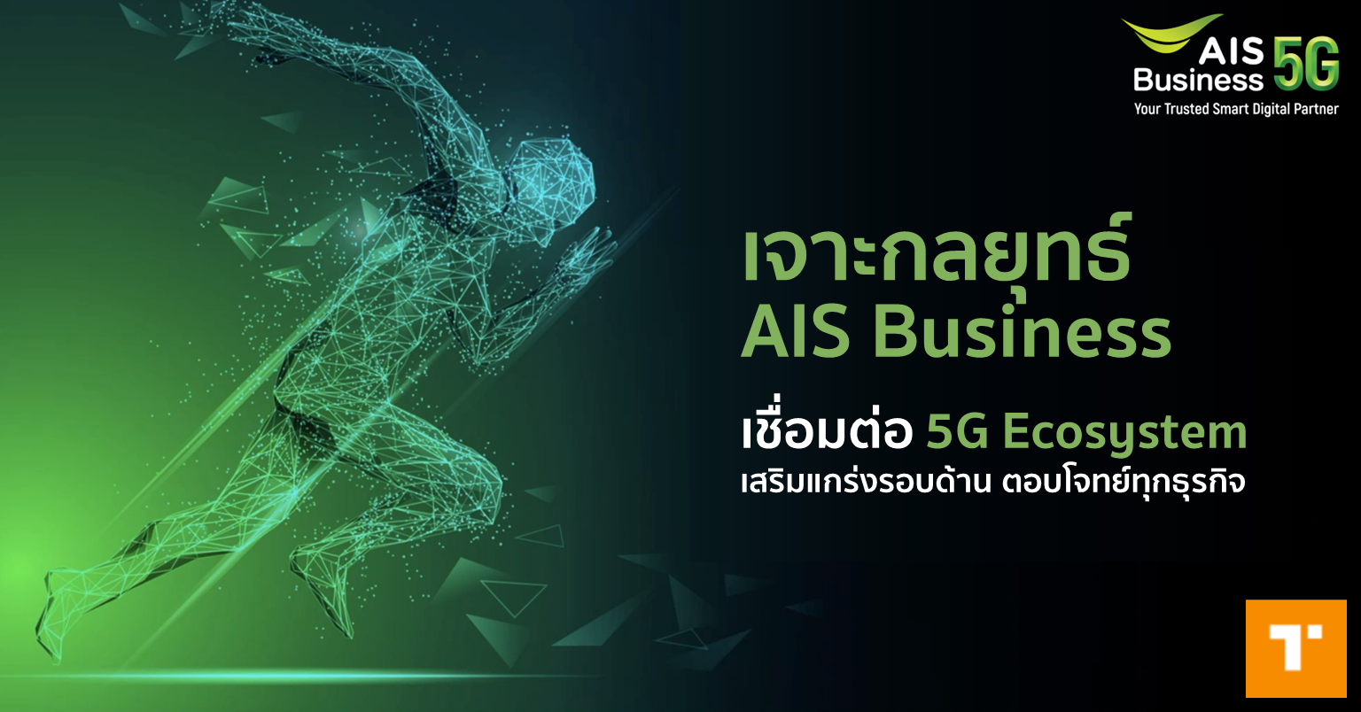 เจาะกลยุทธ์ AIS Business : เชื่อมต่อ 5G Ecosystem เสริมแกร่งรอบด้าน ตอบ ...