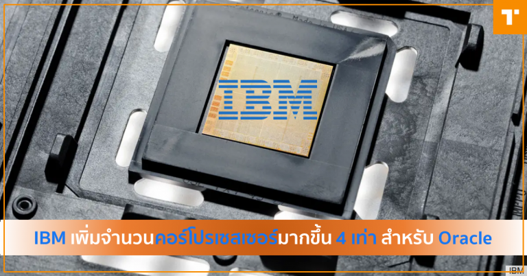 IBM เพิ่มจำนวนคอร์โปรเซสเซอร์มากขึ้น 4 เท่า สำหรับ Oracle – TechTalkThai