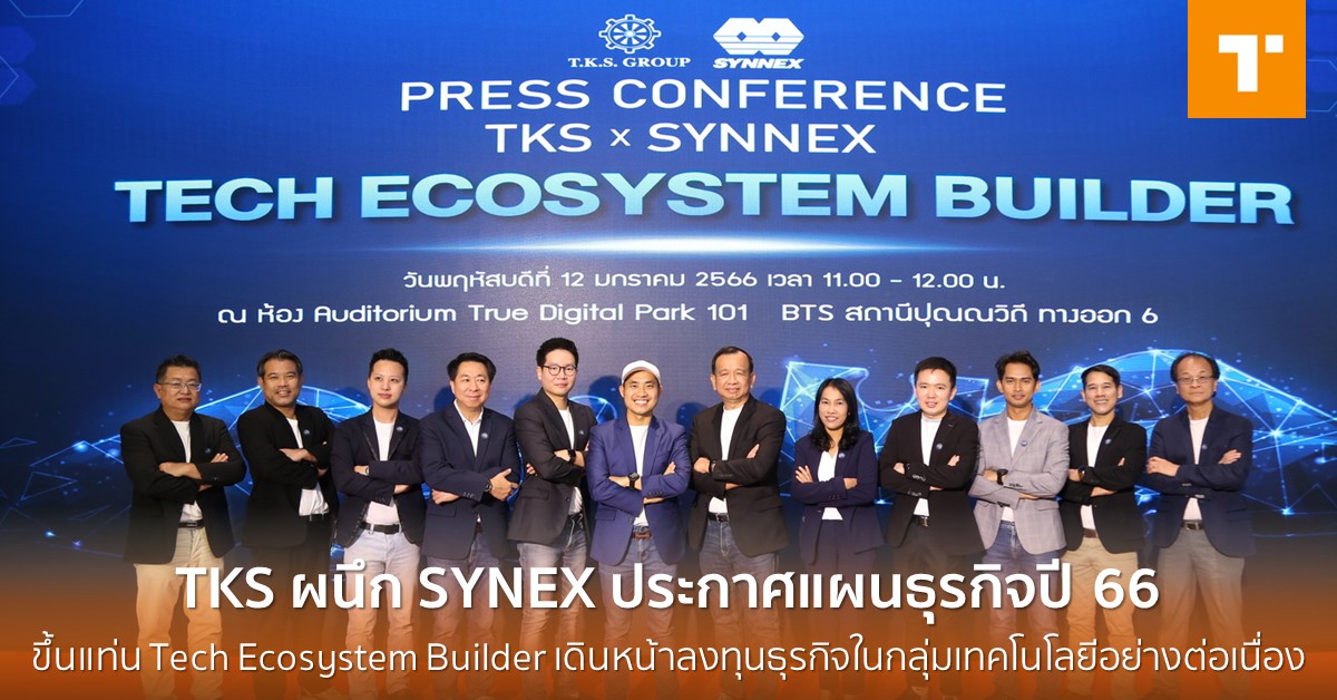 TKS ผนึก SYNEX ประกาศแผนธุรกิจปี 66 ขึ้นแท่น Tech Ecosystem Builder เดินหน้าลงทุนธุรกิจในกลุ่ม ...