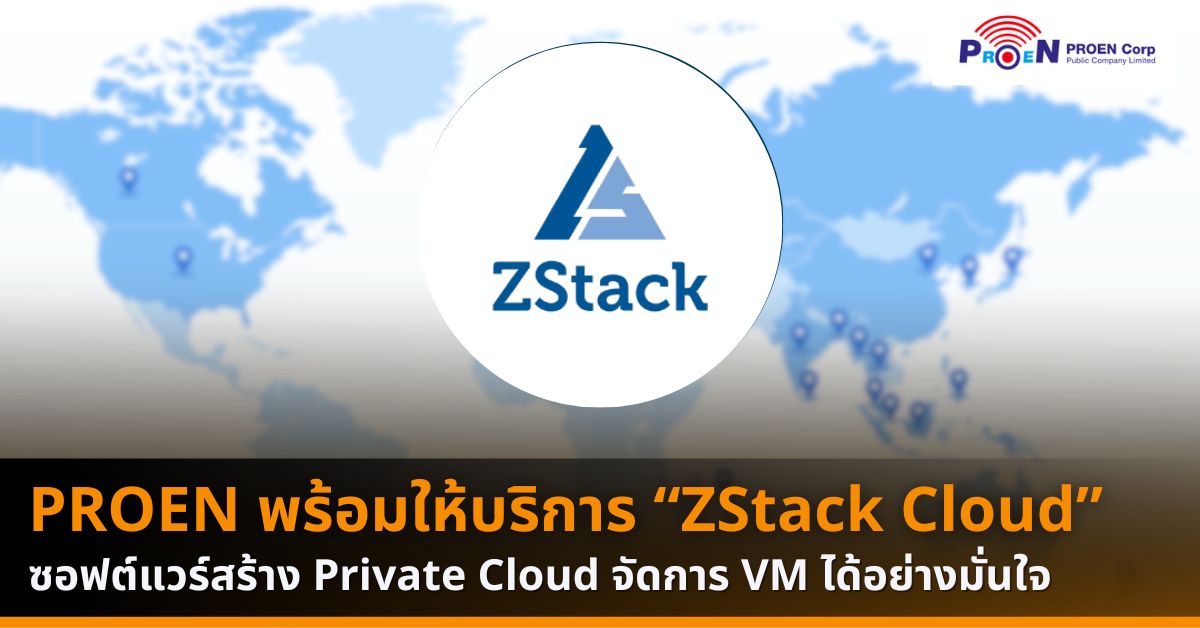 PROEN พร้อมให้บริการ “ZStack Cloud” ซอฟต์แวร์สร้าง Private Cloud จัดการ VM ได้อย่างมั่นใจ ...