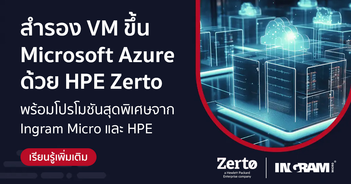 สำรอง VM ขึ้น Microsoft Azure ด้วย HPE Zerto พร้อมโปรโมชันสุดพิเศษจาก Ingram Micro และ HPE ...