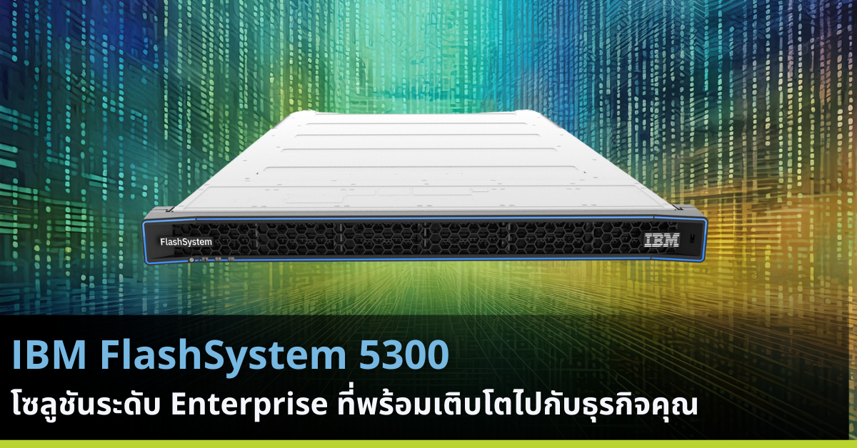 IBM FlashSystem 5300 โซลูชันระดับ Enterprise ที่พร้อมเติบโตไปกับธุรกิจคุณ [Guest Post ...