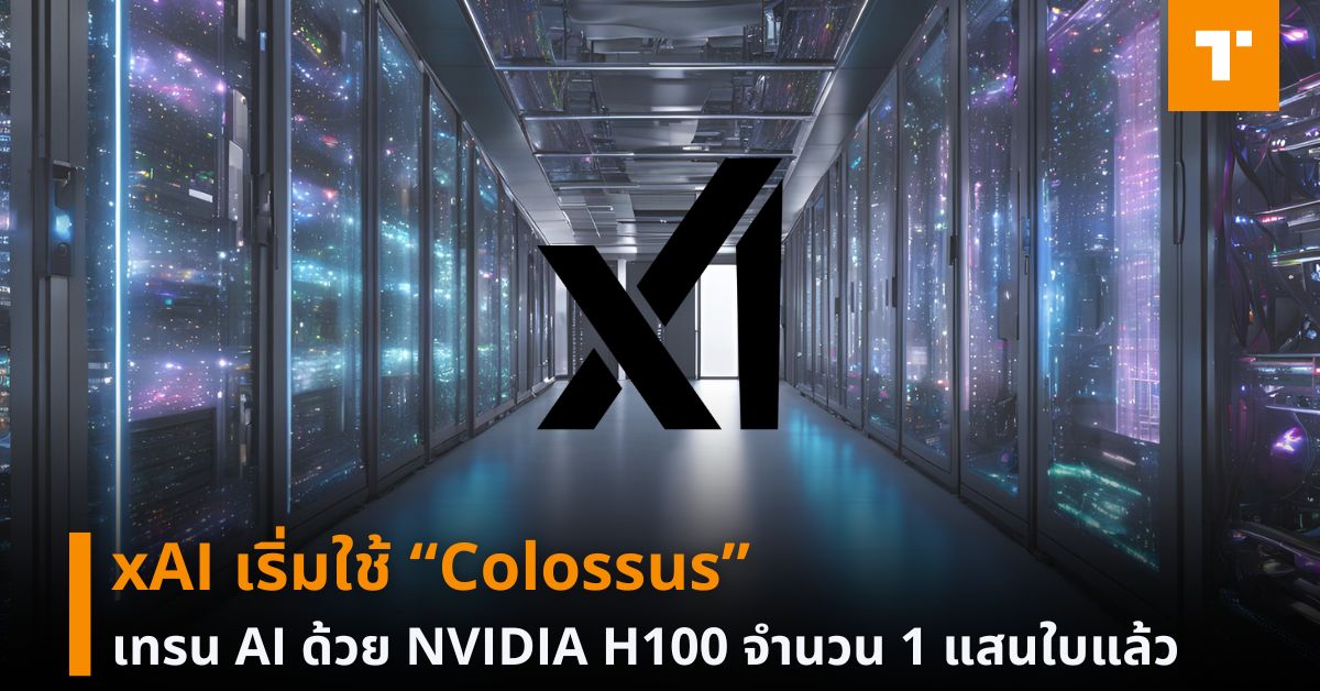 xAI เริ่มใช้ “Colossus” เทรน AI ด้วย NVIDIA H100 จำนวน 1 แสนใบแล้ว – TechTalkThai