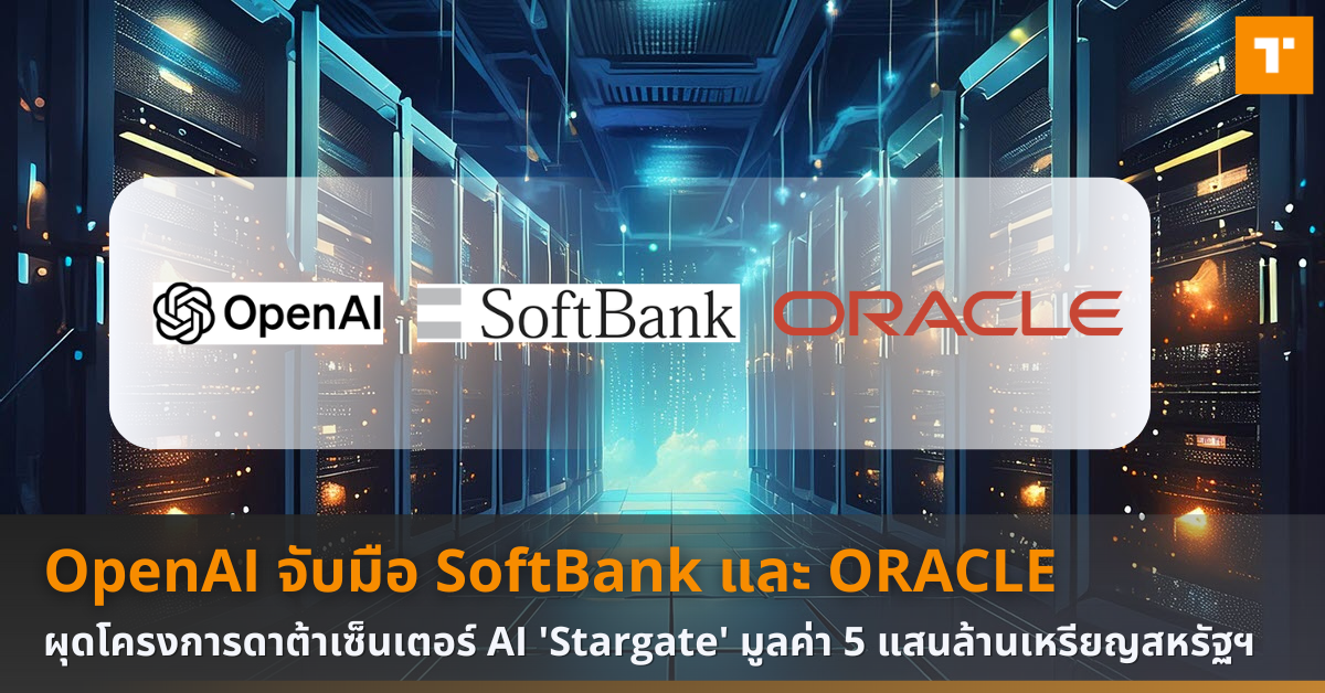 OpenAI จับมือ SoftBank และ Oracle ผุดโครงการดาต้าเซ็นเตอร์ AI ‘Stargate’ มูลค่า 5 แสนล้านเหรียญ ...