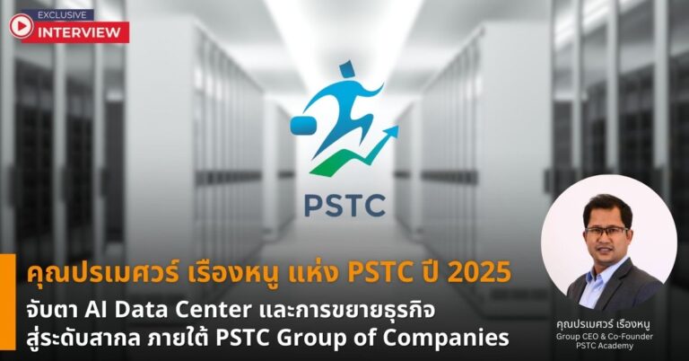 [สัมภาษณ์] คุณปรเมศวร์ เรืองหนู แห่ง PSTC ปี 2025 จับตา AI Data Center และการขยายธุรกิจสู่ระดับ ...