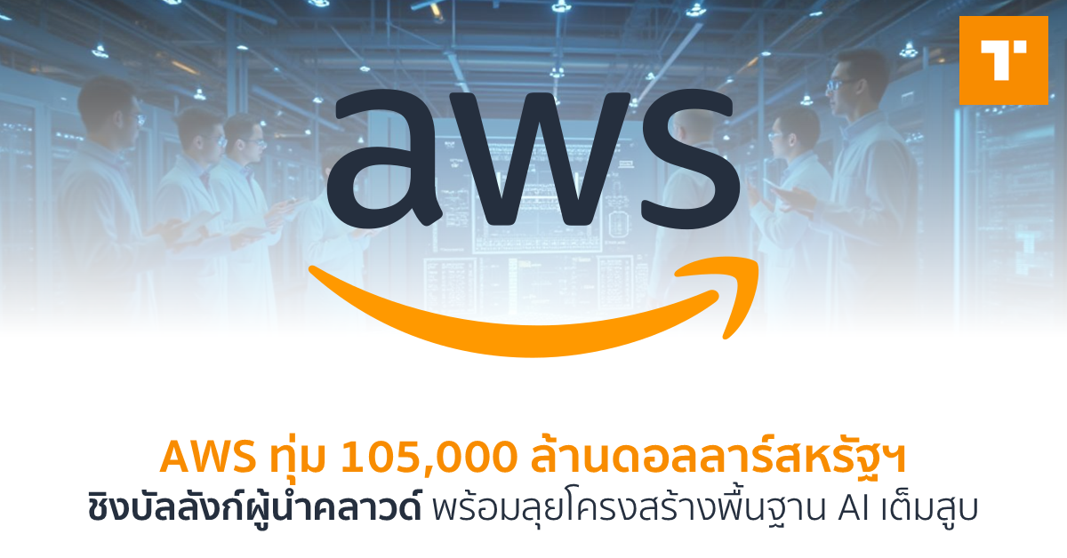 AWS ทุ่ม 105,000 ล้านดอลลาร์สหรัฐฯ ชิงบัลลังก์ผู้นำคลาวด์ พร้อมลุยโครงสร้างพื้นฐาน AI เต็มสูบ ...